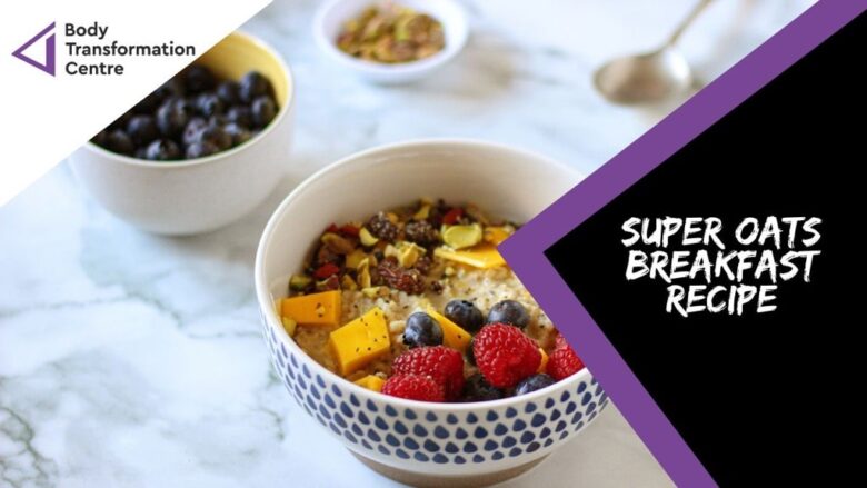 Super Oats Breakfast Recipe - Body Transformation Centre - Personal ...